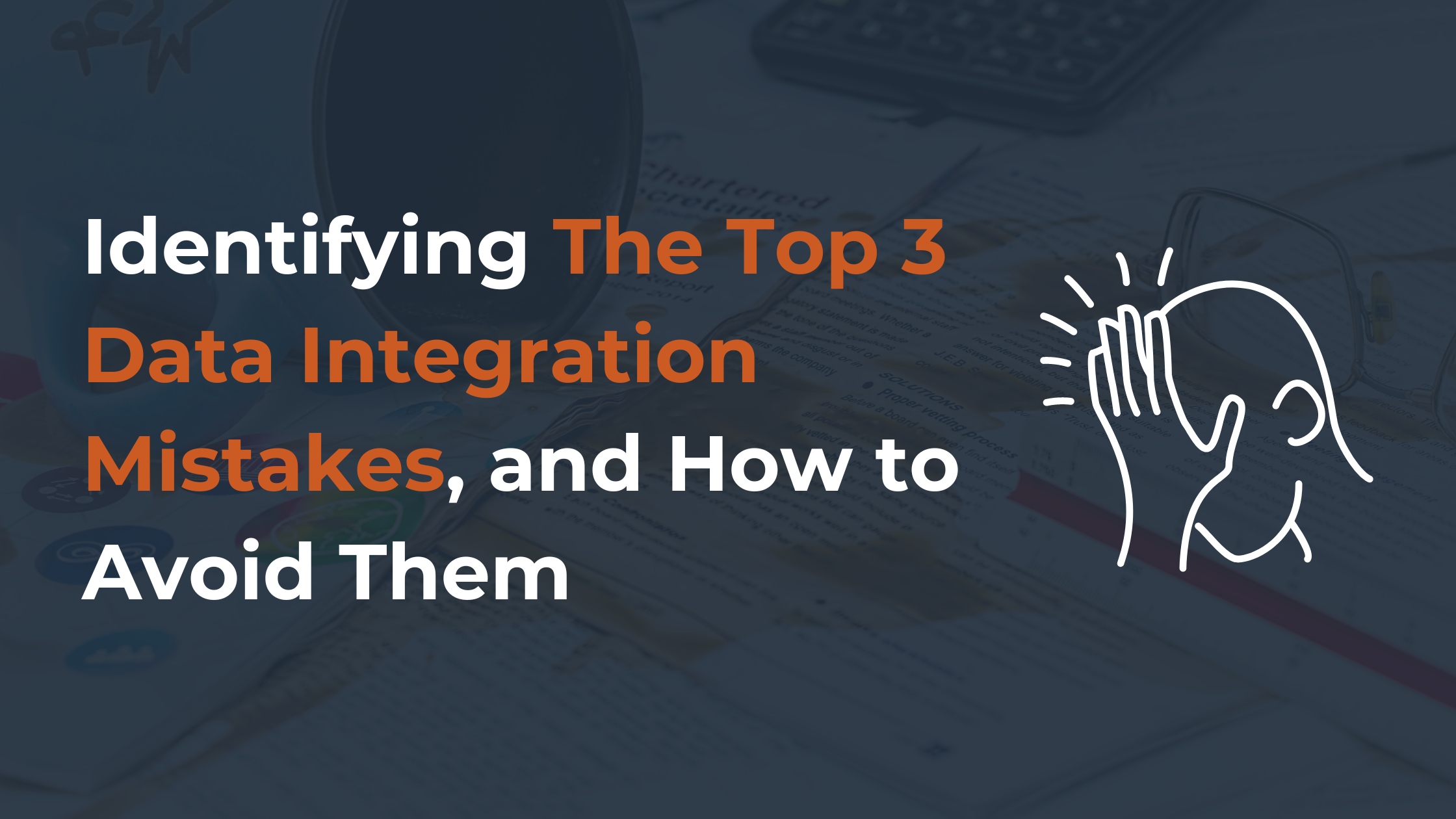 Identifying The Top 3 Data Integration Mistakes And How To Avoid Them
